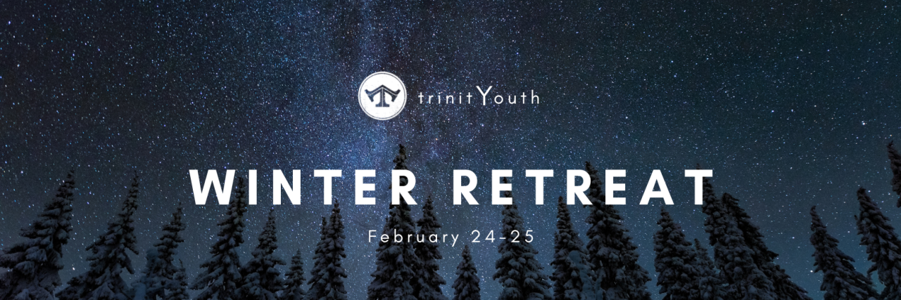 TrinityYouth Winter Retreat 2023 - Trinity Community Church